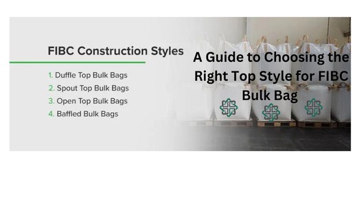 A Guide to Choosing the Right Top Style for FIBC Bulk Bag