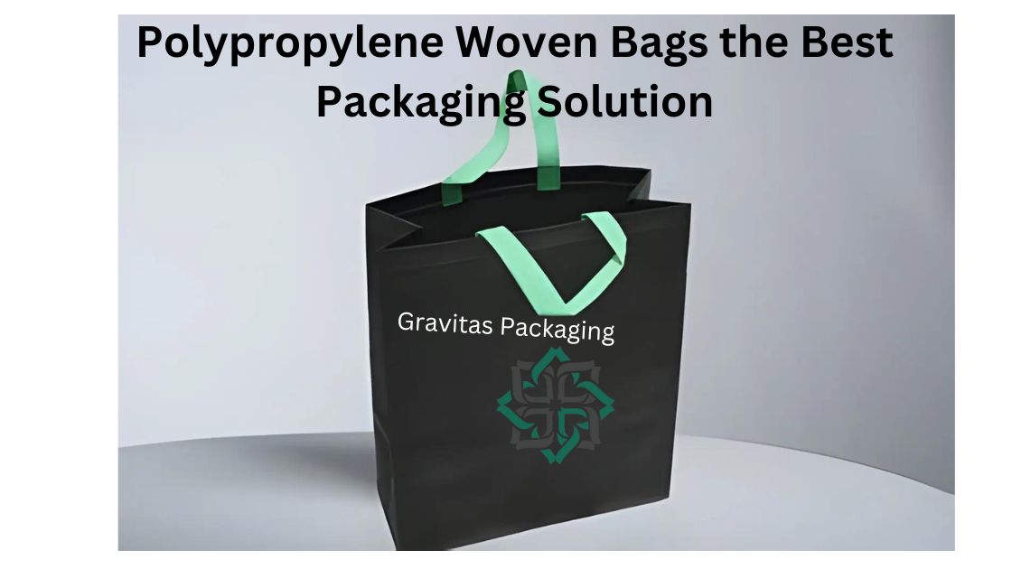 Why Are Polypropylene Woven Bags the Best Packaging Solution?